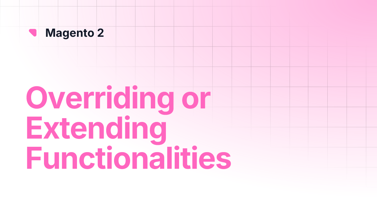 Overriding or Extending Functionalities | Magento 2
