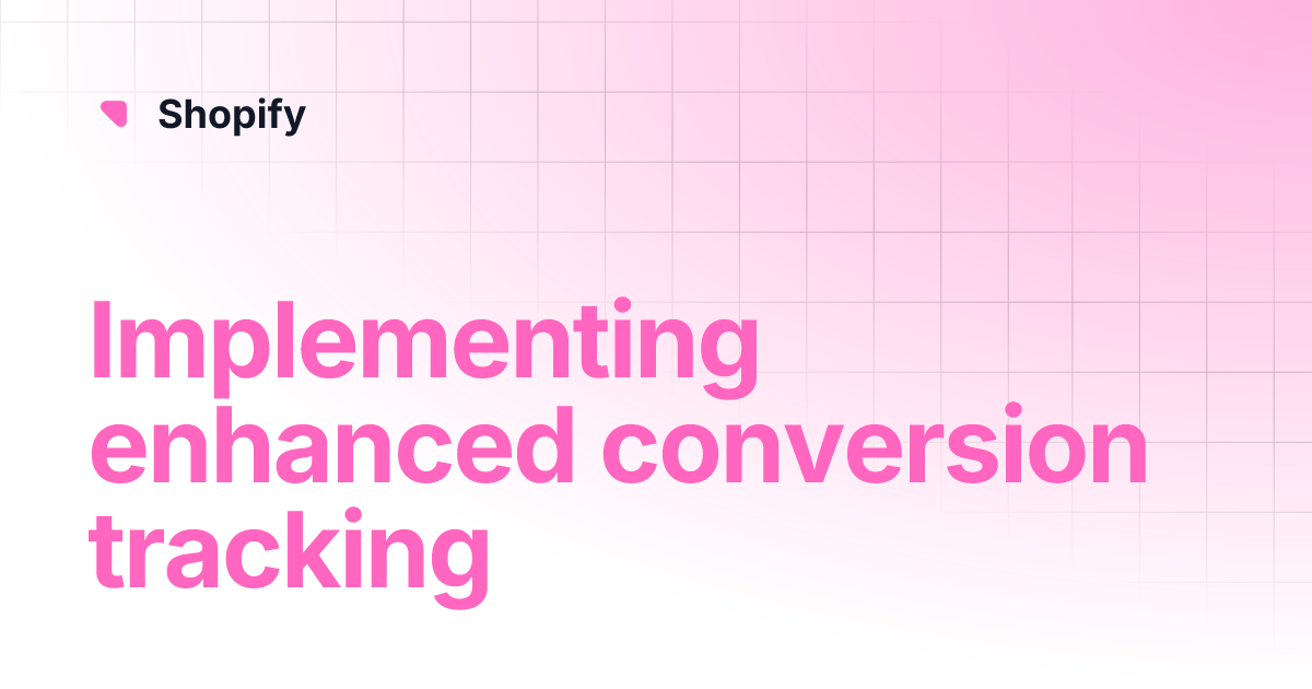 Implementing enhanced conversion tracking | Shopify