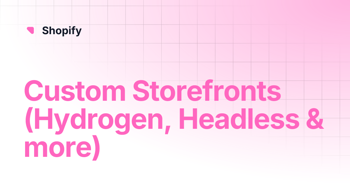 Custom Storefronts (Hydrogen, Headless & more) | Shopify