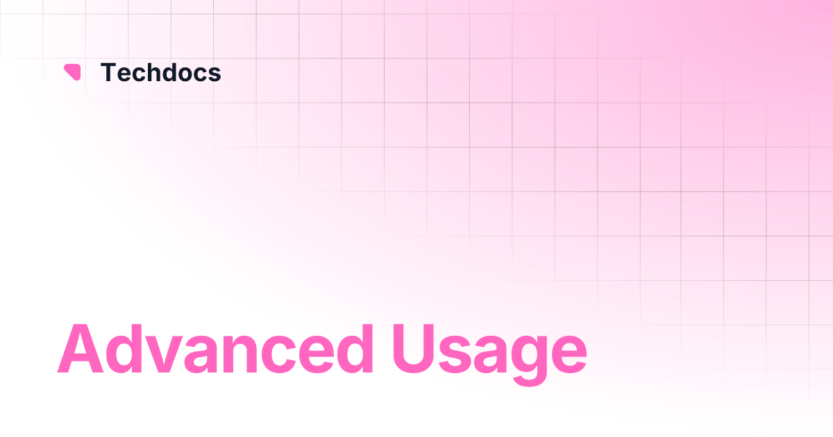 Advanced Usage | Techdocs