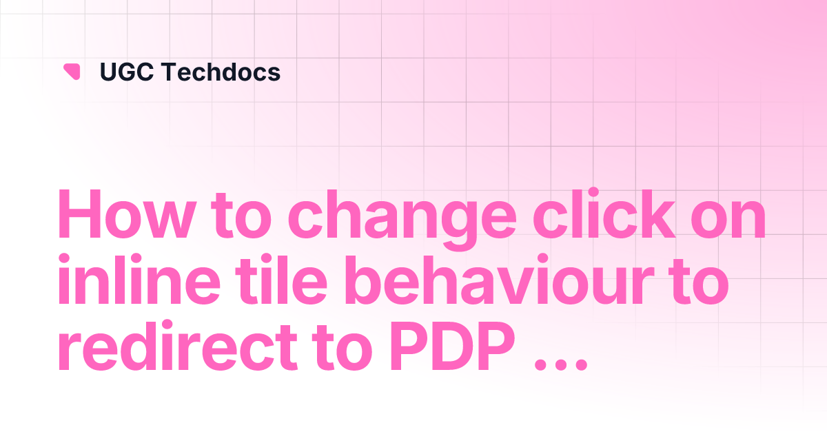 How to change click on inline tile behaviour to redirect to PDP in a Widget | UGC Techdocs