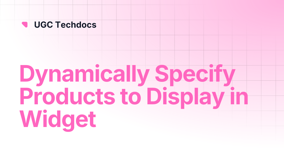 Dynamically Specify Products to Display in Widget | UGC Techdocs