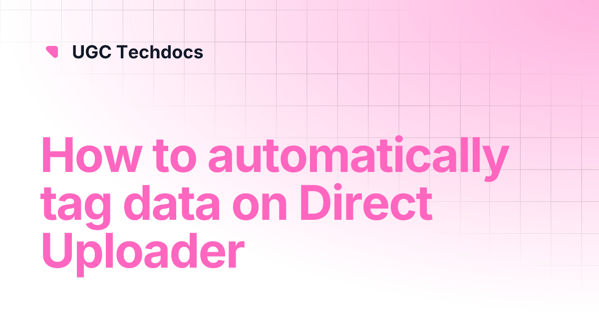 How to automatically tag data on Direct Uploader | UGC Techdocs