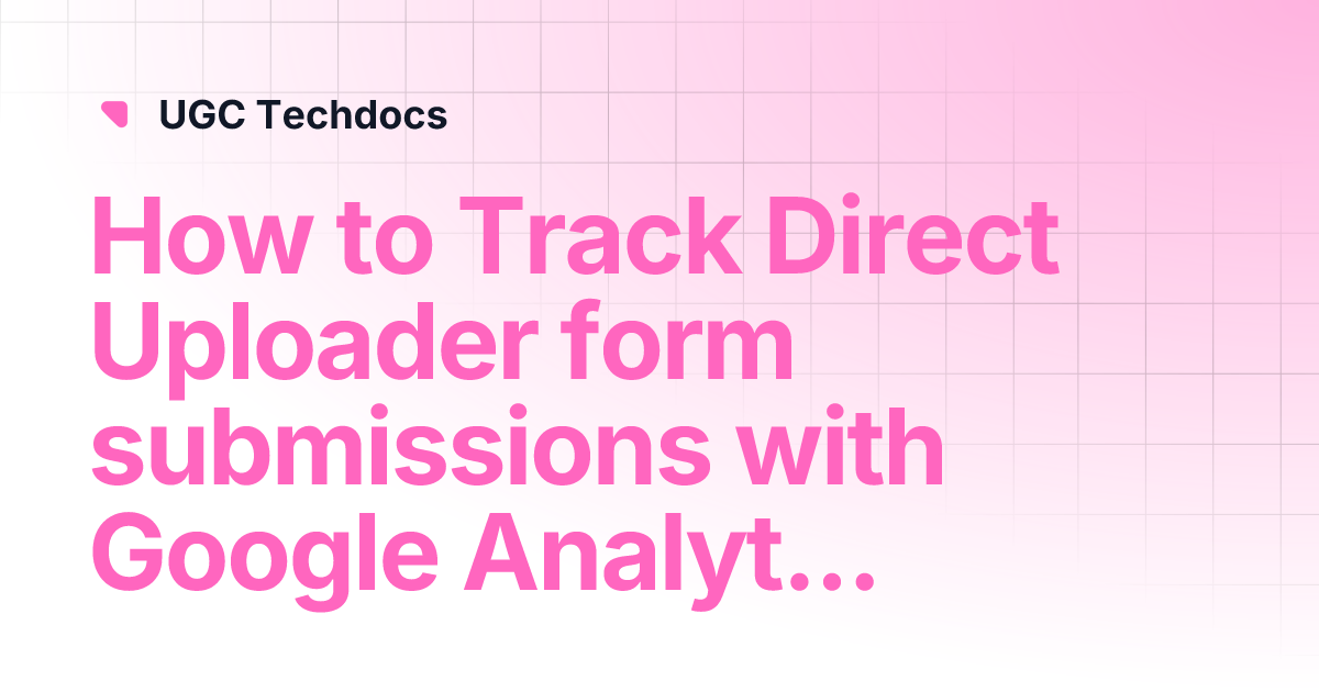 How to Track Direct Uploader form submissions with Google Analytics (Universal & GA 4) | UGC ...