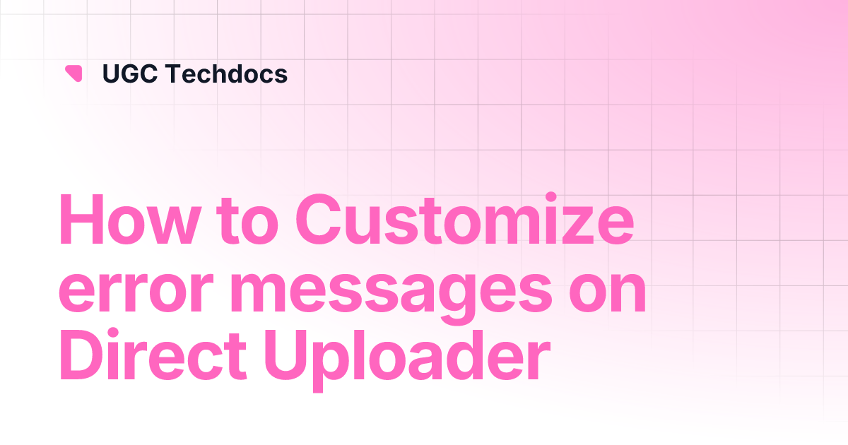 How to Customize error messages on Direct Uploader | UGC Techdocs