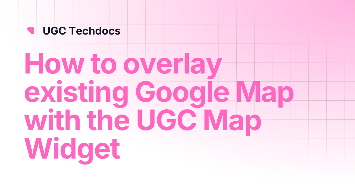 How to overlay existing Google Map with the UGC Map Widget | UGC Techdocs